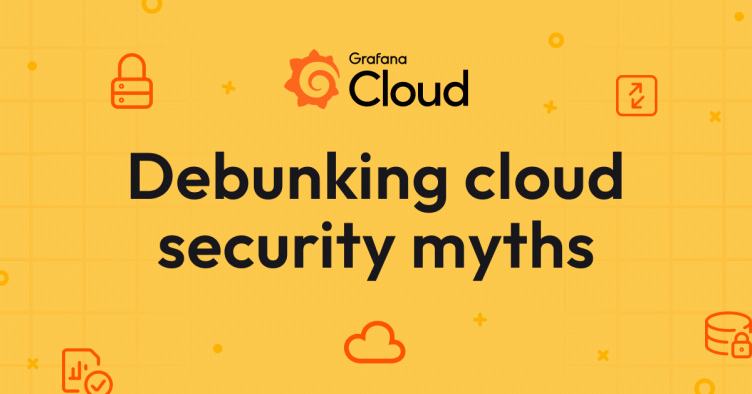 Grafana Cloud security: Three common cloud security myths debunked | Grafana Labs