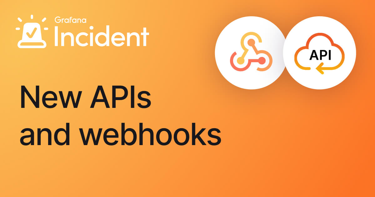 Introducing powerful APIs and webhooks for Grafana Incident | Grafana Labs