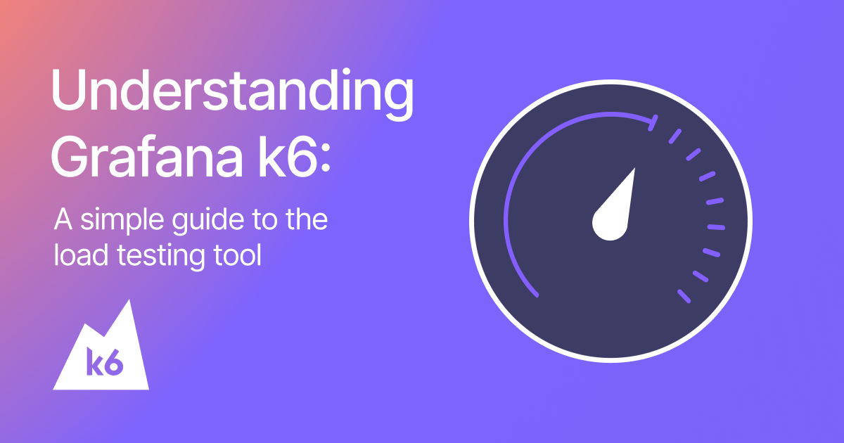 Understanding Grafana k6: A simple guide to the load testing tool ...