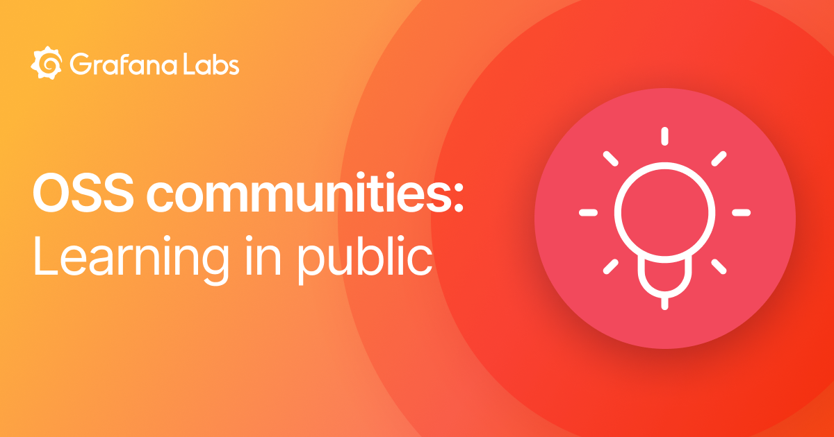 Learning in public: How to speed up your learning and benefit the OSS community, too | Grafana Labs