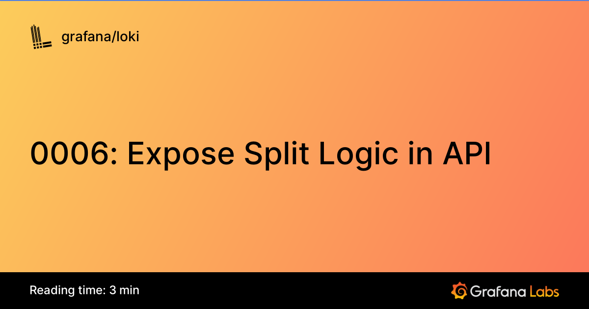 0006: Expose Split Logic in API | Grafana Loki documentation