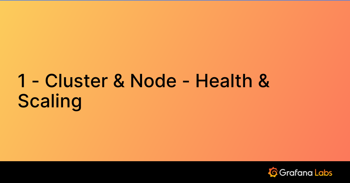1 - Cluster & Node - Health & Scaling | Grafana Labs