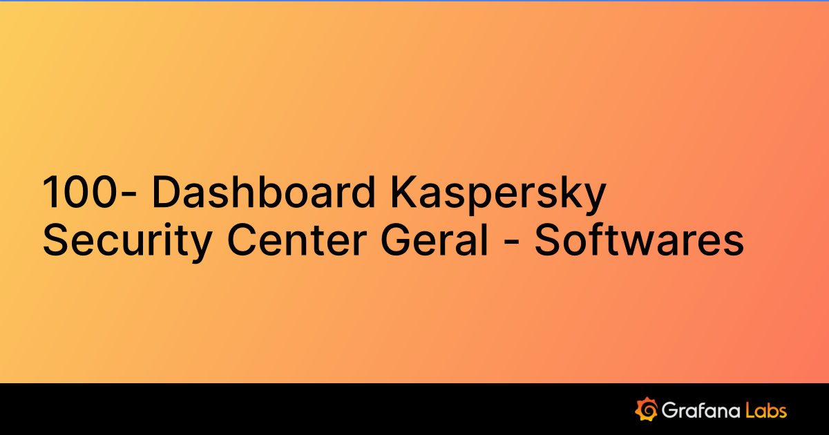 100- Dashboard Kaspersky Security Center Geral - Softwares | Grafana Labs