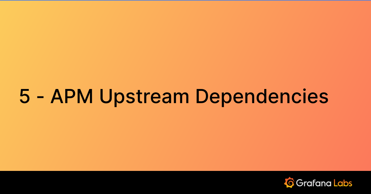 5 - APM Upstream Dependencies | Grafana Labs