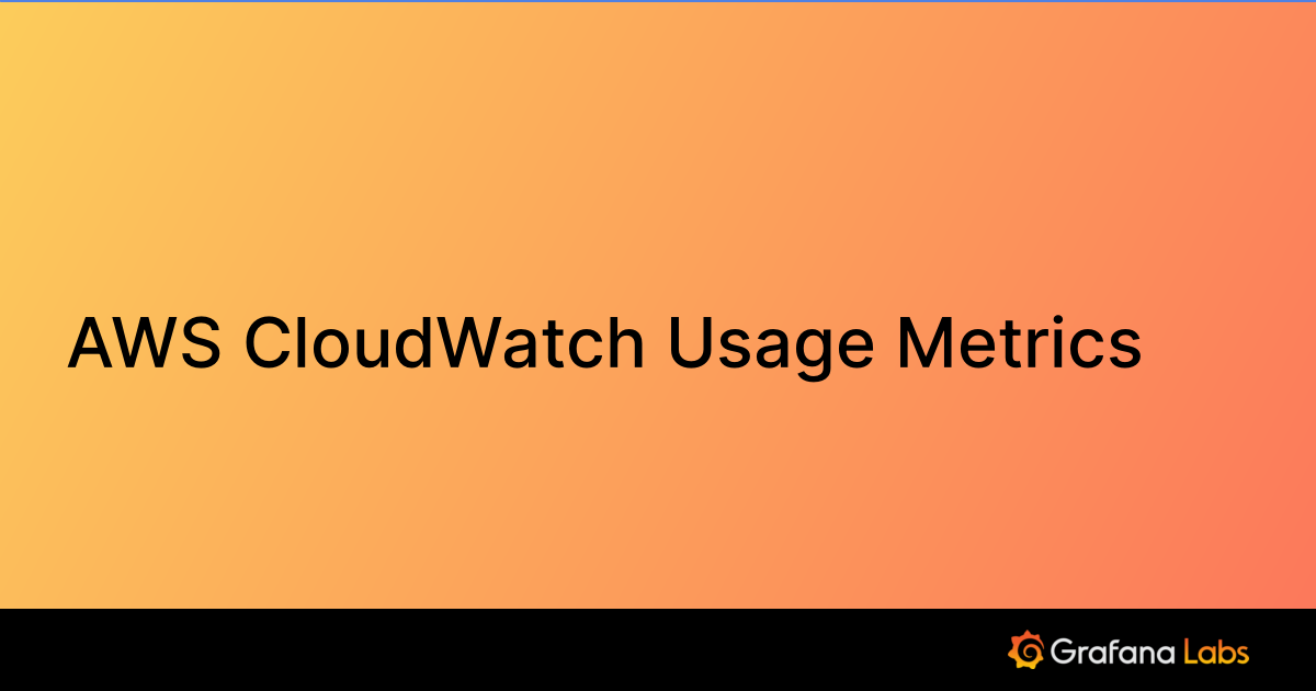 AWS CloudWatch Usage Metrics | Grafana Labs