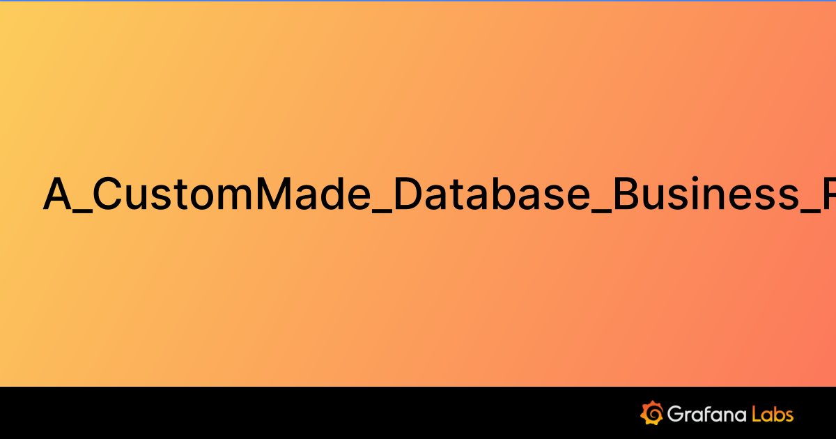 A_CustomMade_Database_Business_Reports | Grafana Labs