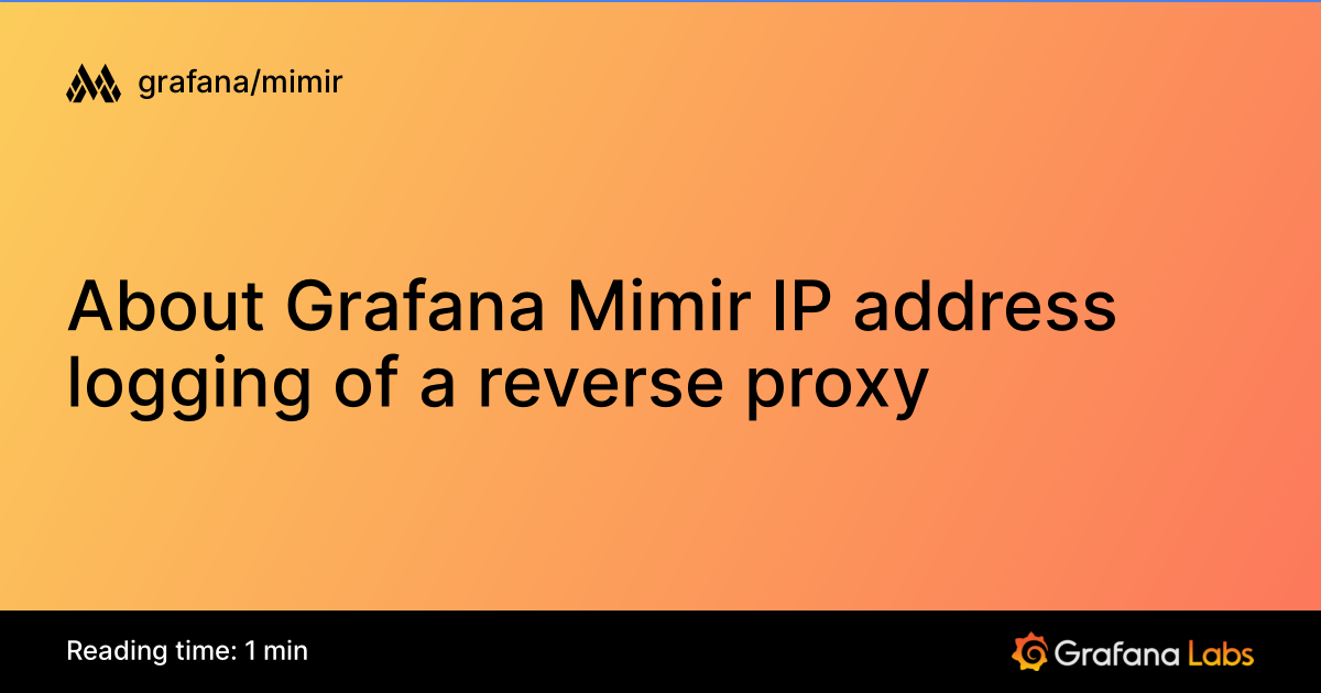 About Grafana Mimir IP address logging of a reverse proxy | Grafana Mimir documentation