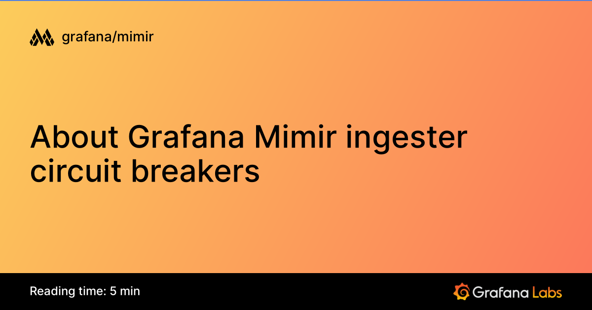 About Grafana Mimir ingester circuit breakers | Grafana Mimir documentation