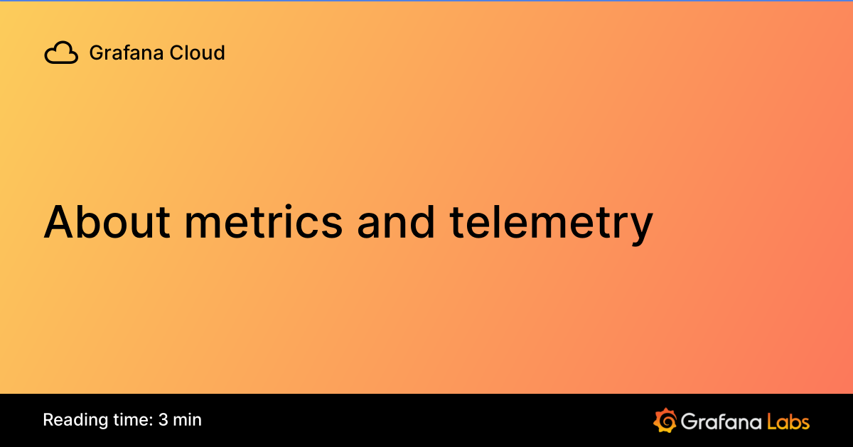 About metrics and telemetry | Grafana Cloud documentation