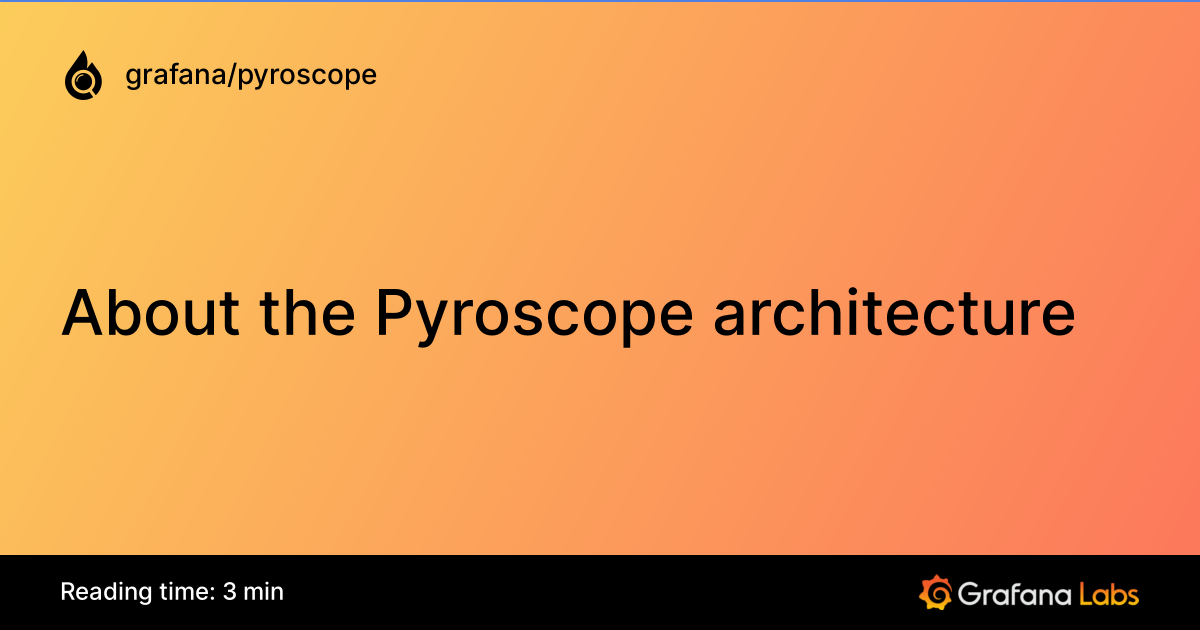 About the Pyroscope architecture | Grafana Pyroscope documentation