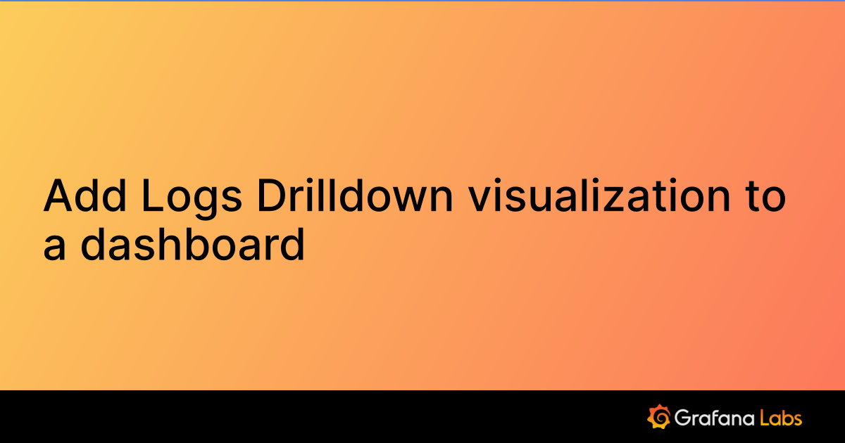 Add Logs Drilldown visualization to a dashboard | Grafana Labs