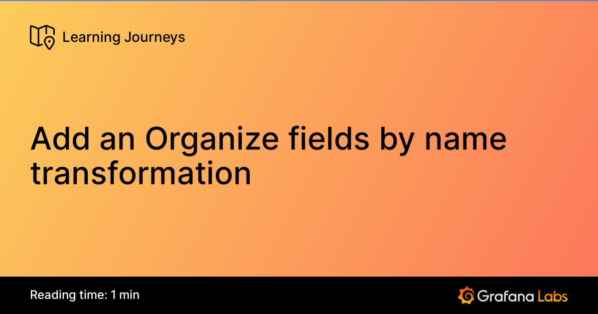 Add an Organize fields by name transformation | Grafana Labs