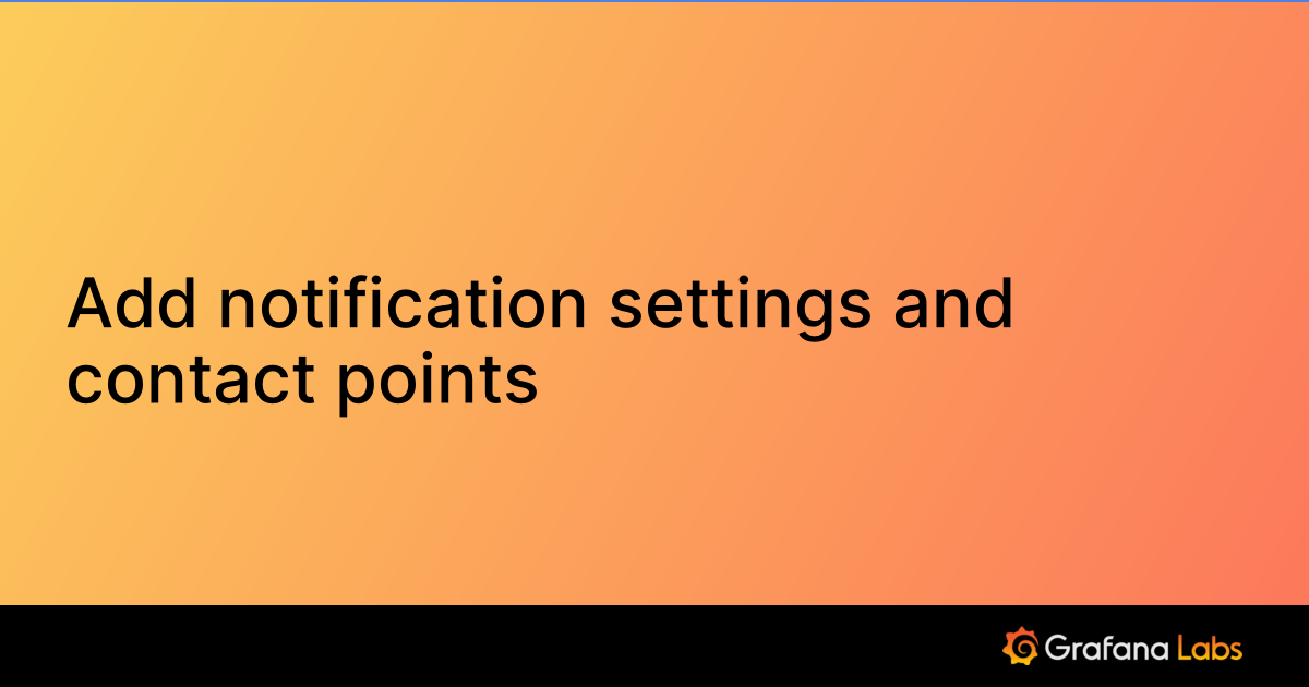 Add notification settings and contact points | Grafana Labs