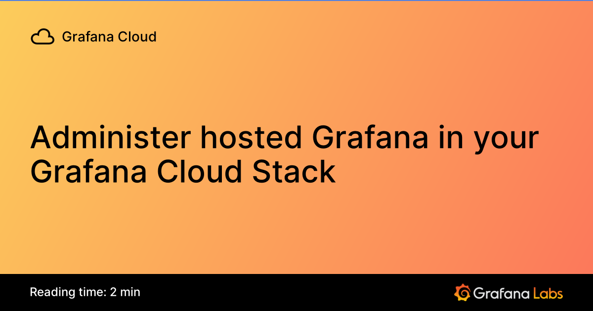 Administer hosted Grafana in your Grafana Cloud Stack | Grafana Cloud ...