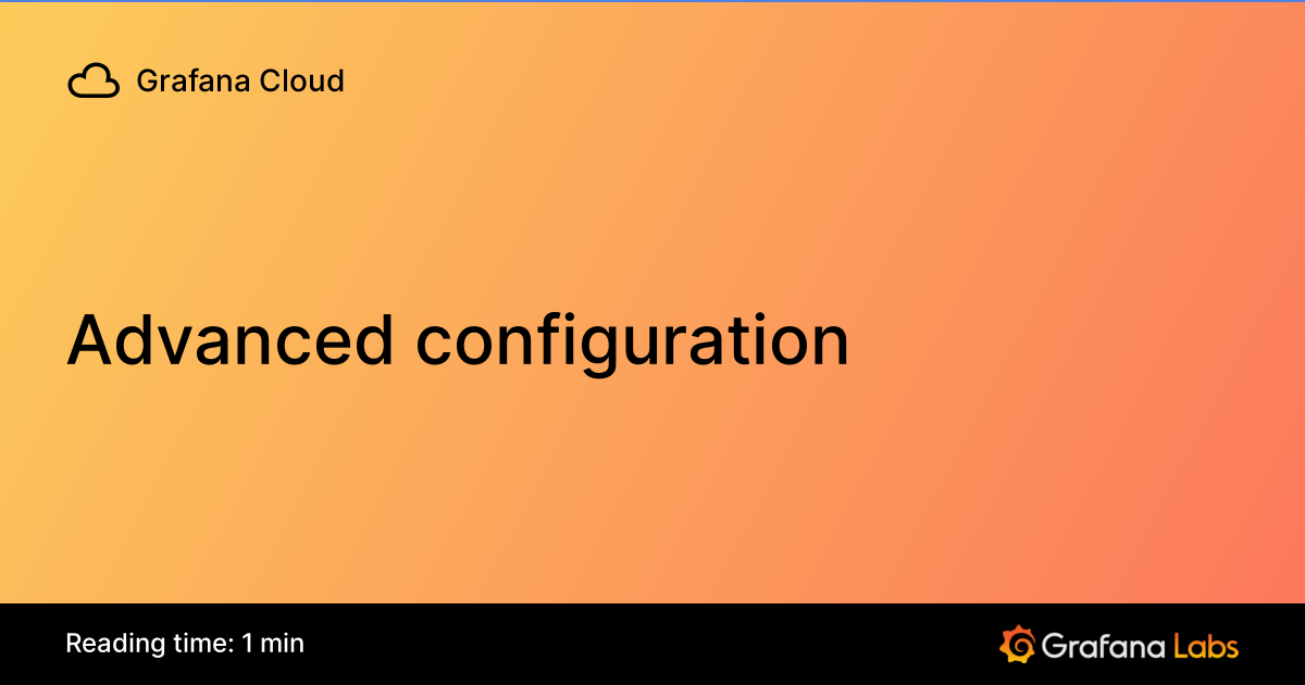 Advanced configuration | Grafana Cloud documentation