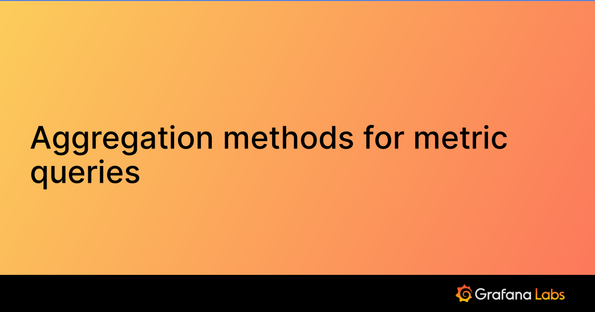 Aggregation methods for metric queries | Grafana Cloud documentation
