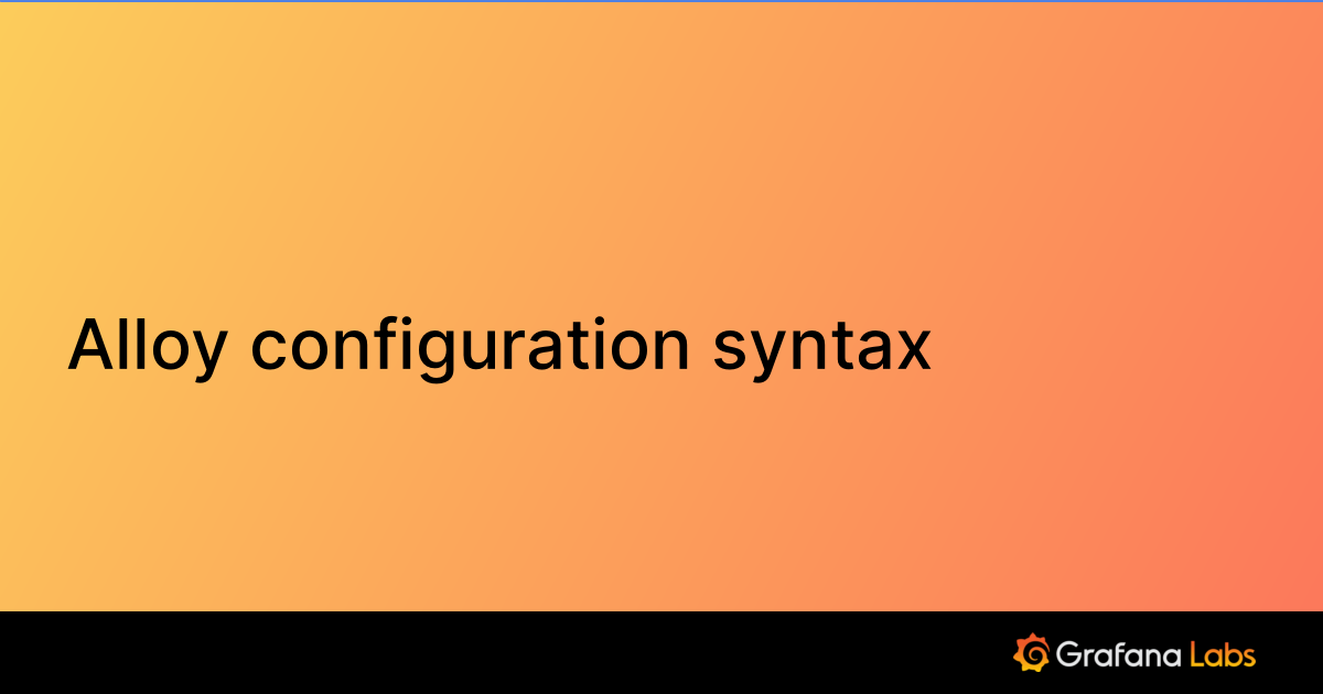 Alloy configuration syntax | Grafana Cloud documentation