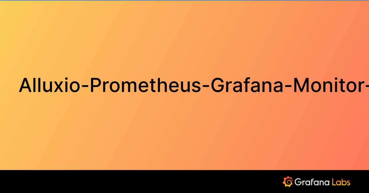 Alluxio-Prometheus-Grafana-Monitor-V1 | Grafana Labs