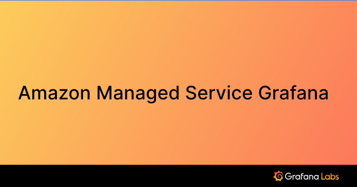 Amazon Managed Service Grafana | Grafana Labs