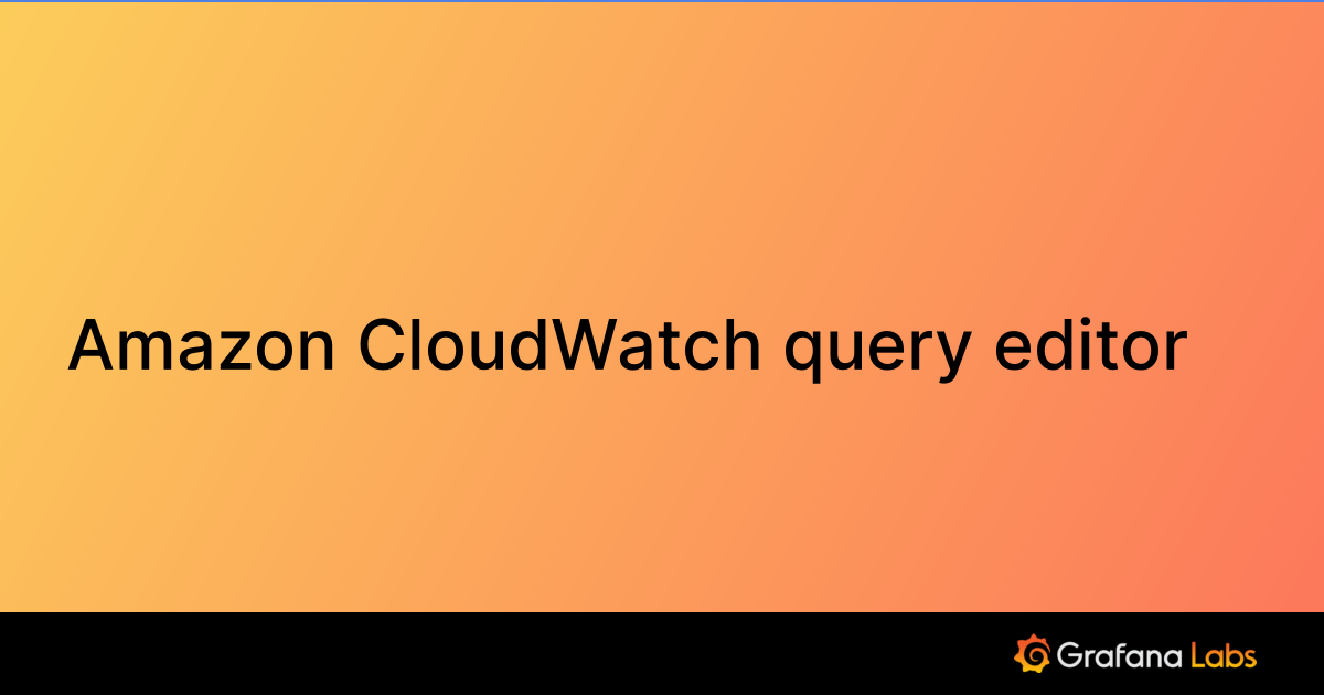 Amazon CloudWatch query editor | Grafana Cloud documentation
