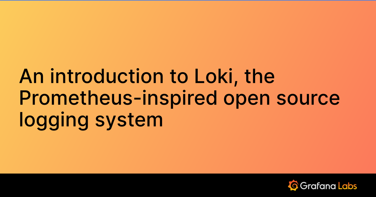 An introduction to Loki, the Prometheus-inspired open source logging ...