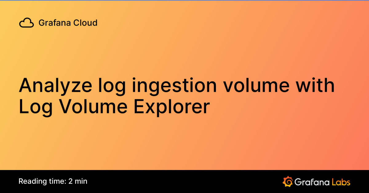 Analyze log ingestion volume with Log Volume Explorer | Grafana Cloud ...