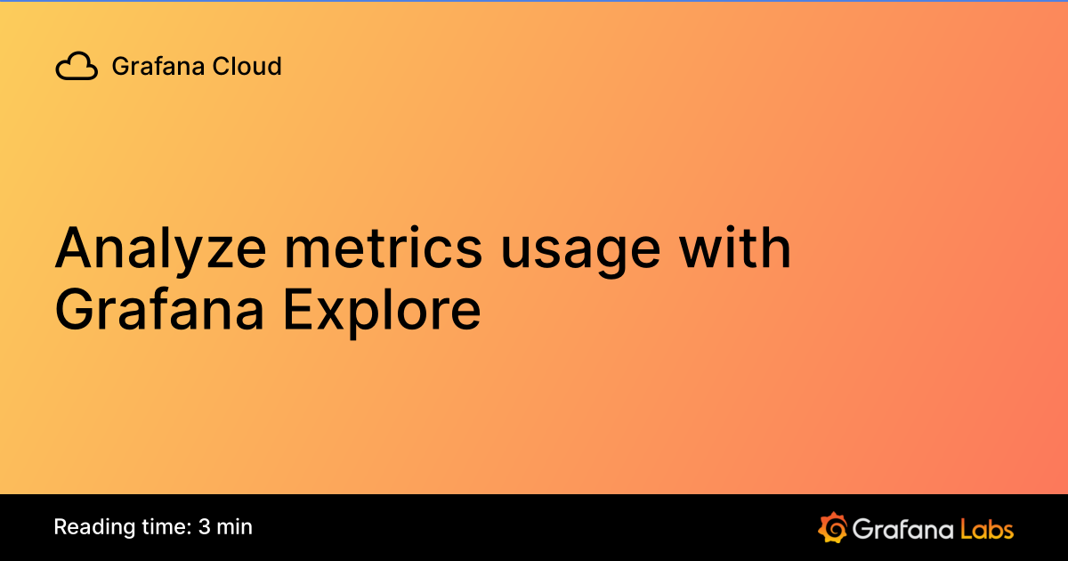 Analyze metrics usage with Grafana Explore | Grafana Cloud documentation