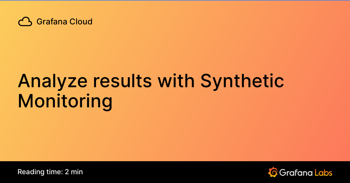 Analyze results with Synthetic Monitoring | Grafana Cloud documentation
