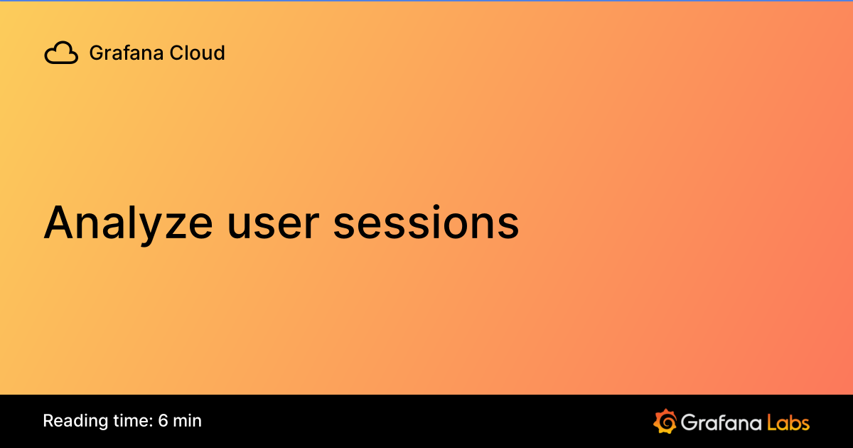 Analyze user sessions | Grafana Cloud documentation