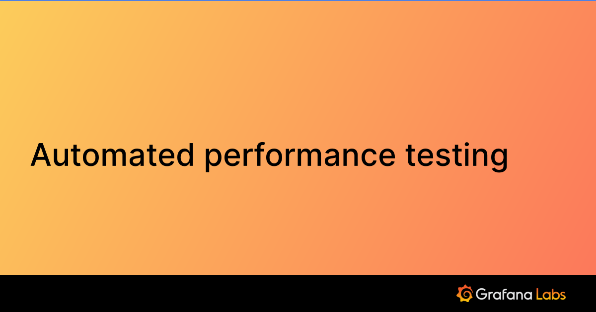 Automated performance testing | Grafana k6 documentation