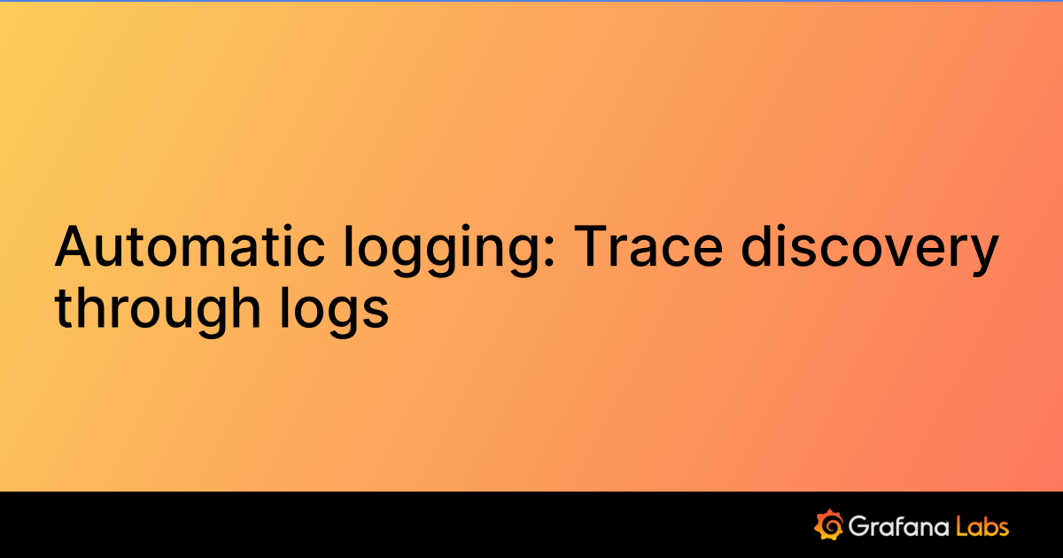 Automatic logging: Trace discovery through logs | Grafana Tempo ...