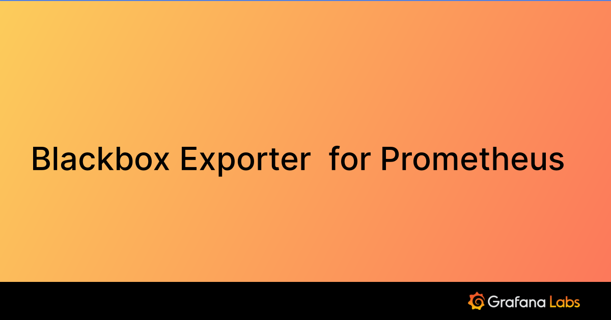 Blackbox Exporter for Prometheus | Grafana Labs