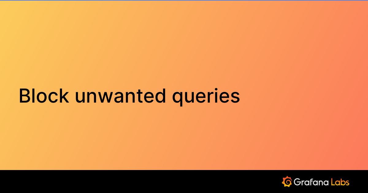 Block unwanted queries | Grafana Enterprise Logs documentation