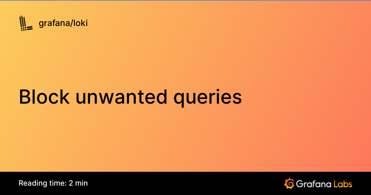 Block unwanted queries | Grafana Loki documentation