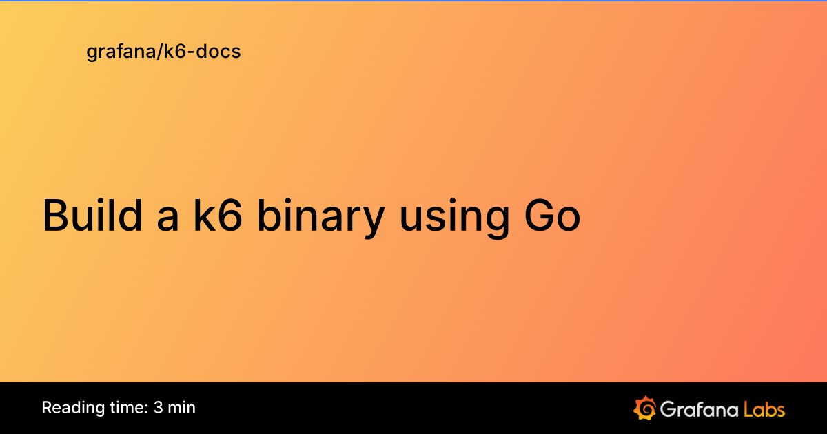 Build a k6 binary using Go | Grafana k6 documentation