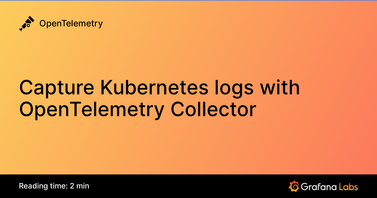 Capture Kubernetes Logs With Opentelemetry Collector Opentelemetry Documentation