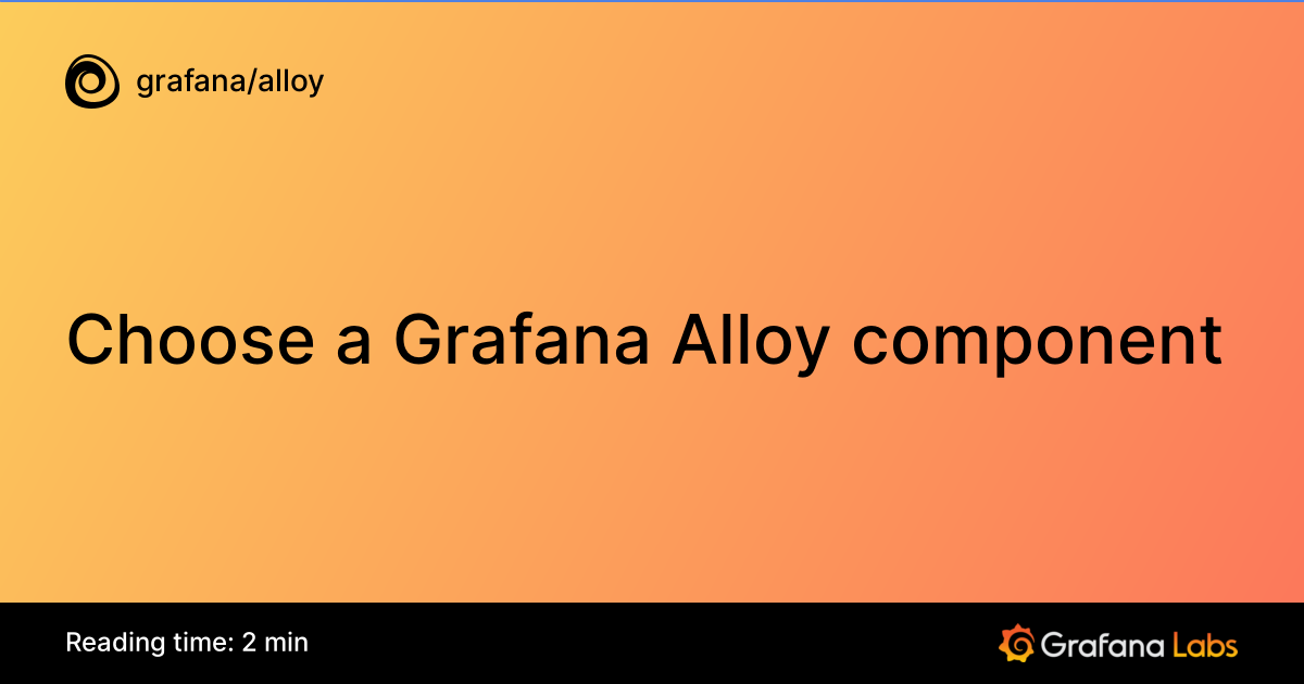 Choose a Grafana Alloy component | Grafana Alloy documentation