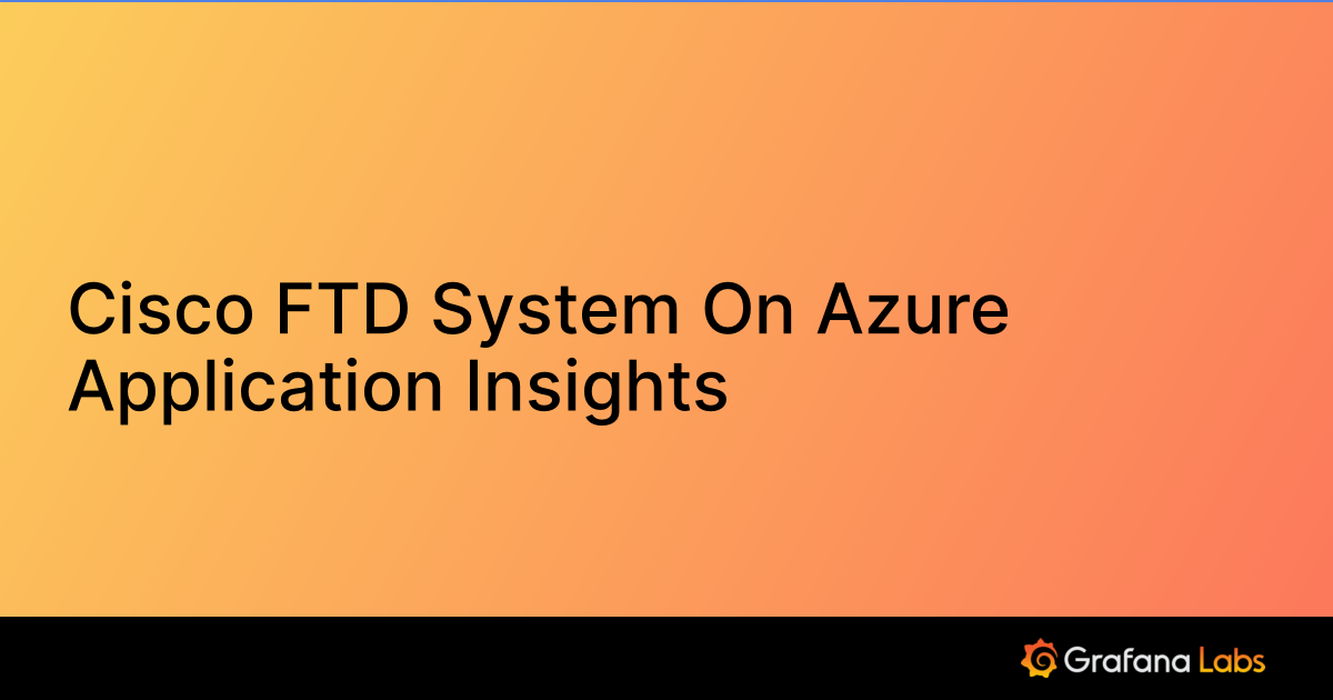 Cisco FTD System On Azure Application Insights | Grafana Labs