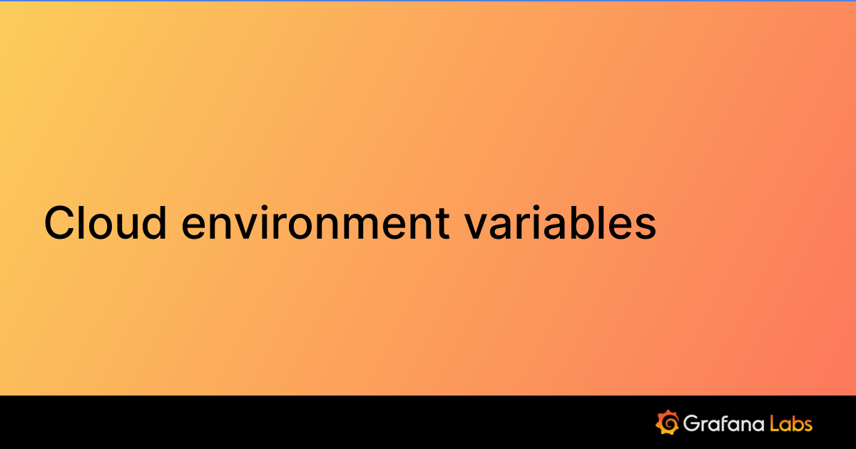 Cloud environment variables | Grafana Cloud documentation
