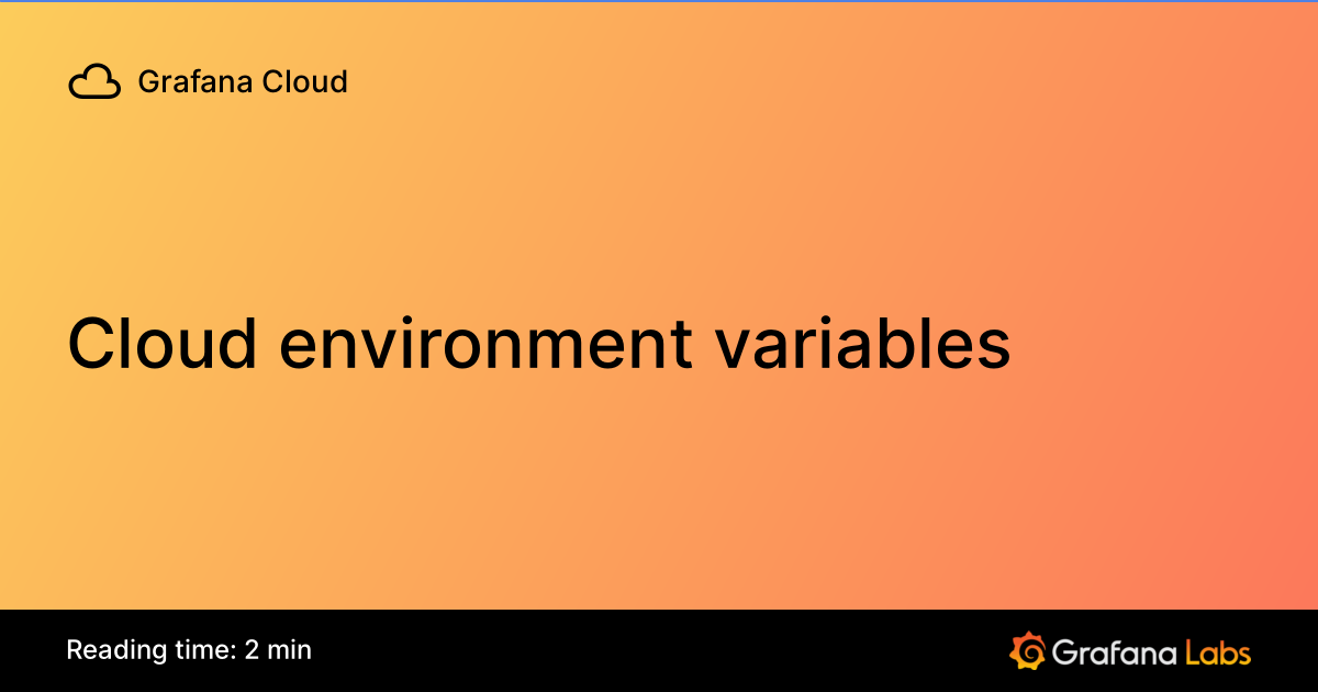 Cloud environment variables | Grafana Cloud documentation