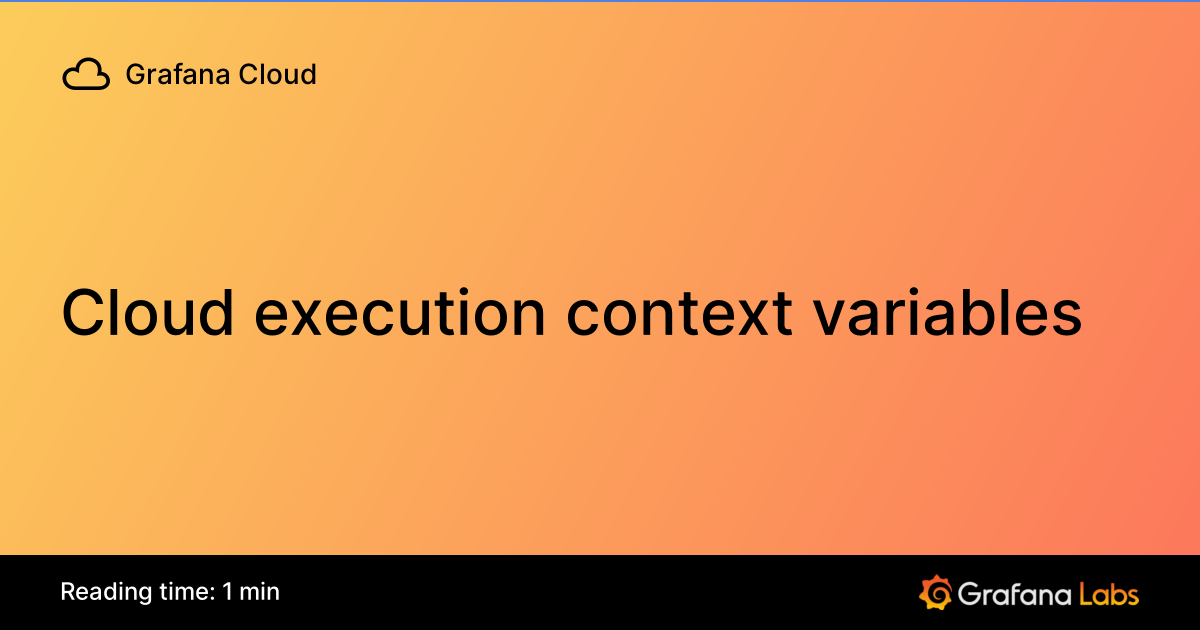 Cloud execution context variables | Grafana Cloud documentation