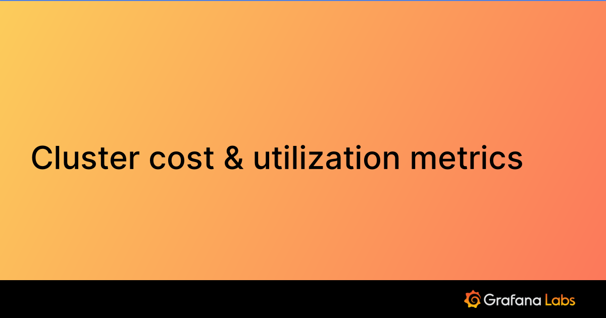 Cluster cost & utilization metrics | Grafana Labs