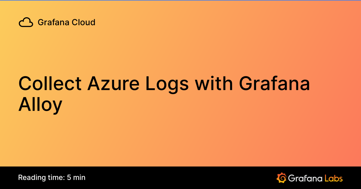 Collect Azure Logs with Grafana Alloy | Grafana Cloud documentation