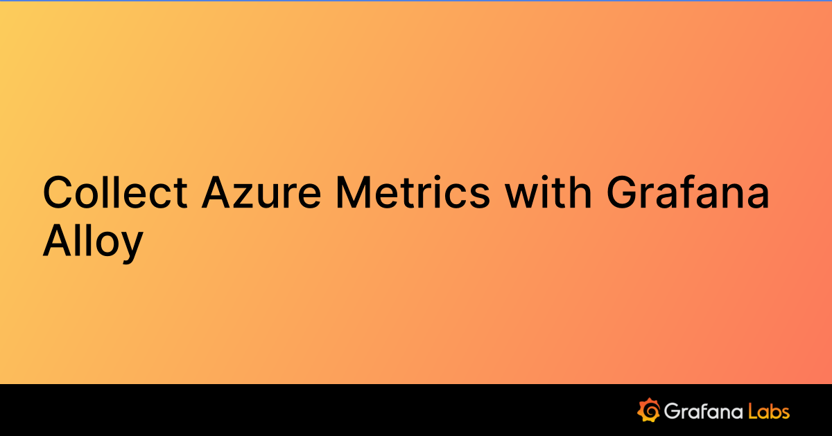 Collect Azure Metrics with Grafana Alloy | Grafana Cloud documentation
