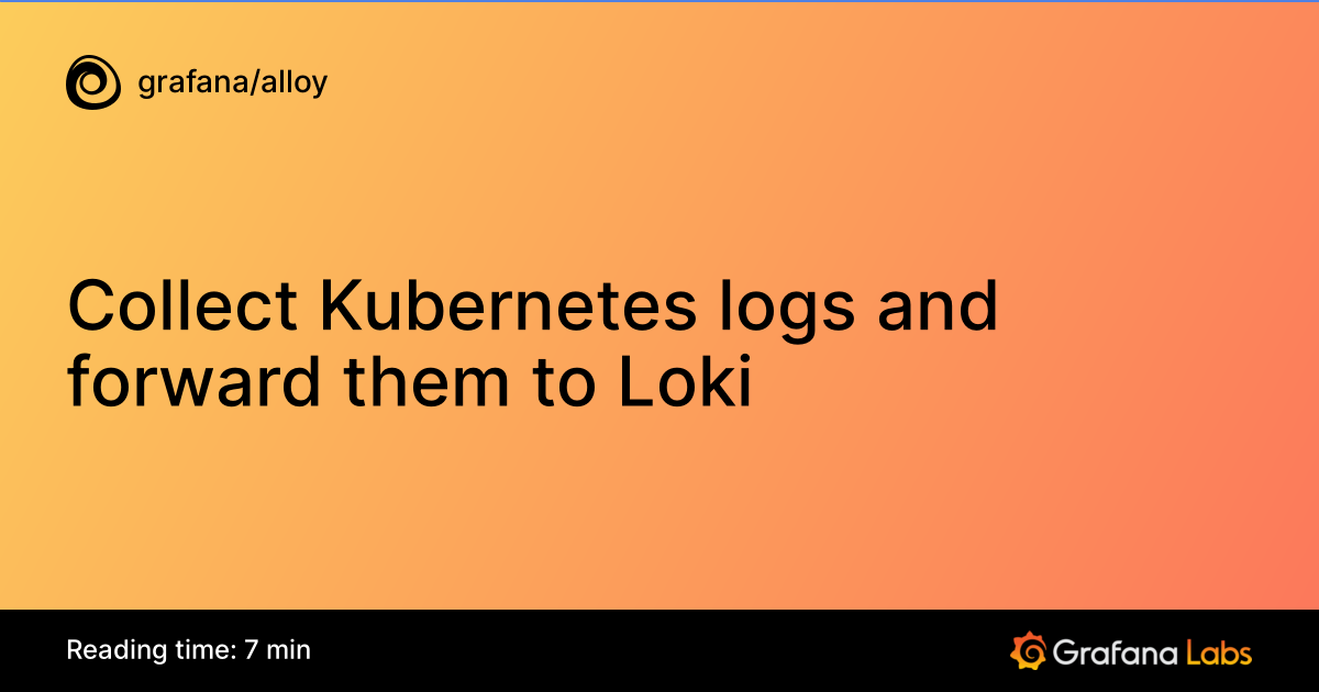 Collect Kubernetes logs and forward them to Loki | Grafana Alloy ...