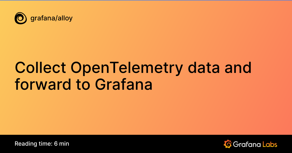 Collect OpenTelemetry data and forward to Grafana | Grafana Alloy ...