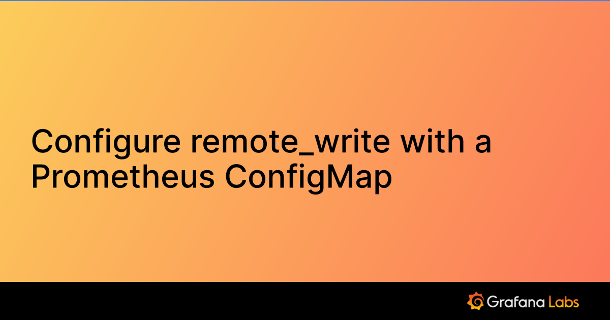 Configure remote_write with a Prometheus ConfigMap | Grafana Cloud documentation