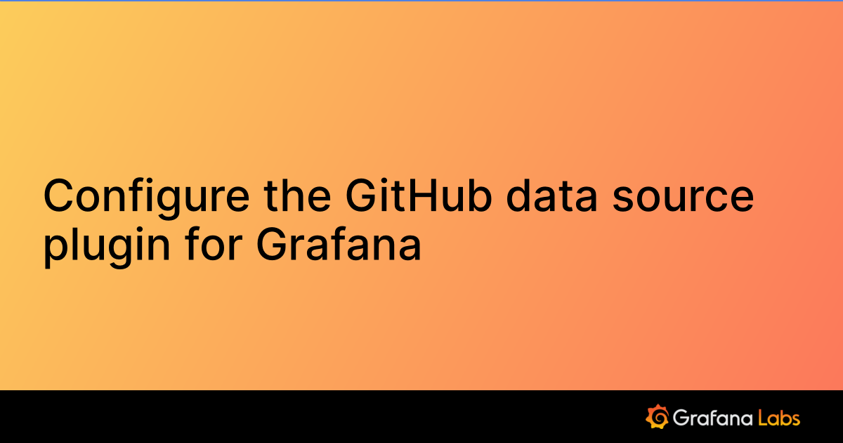 Configure the GitHub data source plugin for Grafana | Grafana Plugins documentation