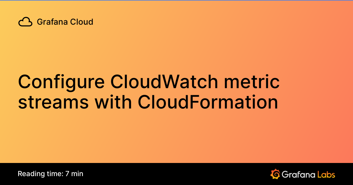 Configure CloudWatch metric streams with CloudFormation | Grafana Cloud ...