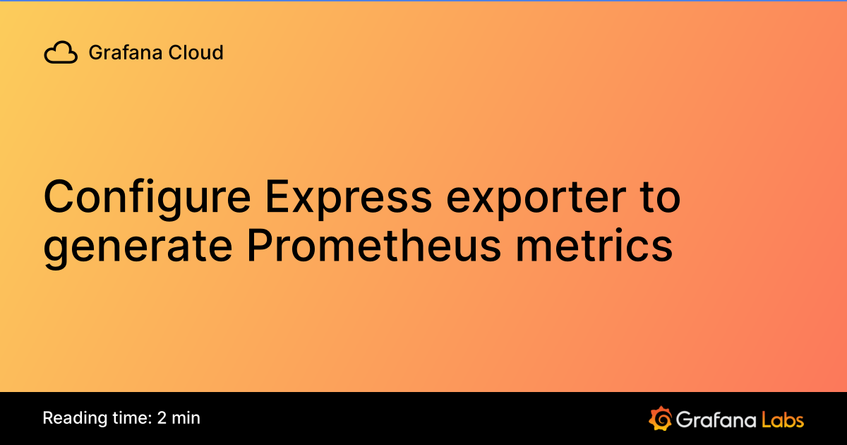 Configure Express exporter to generate Prometheus metrics | Grafana Cloud documentation